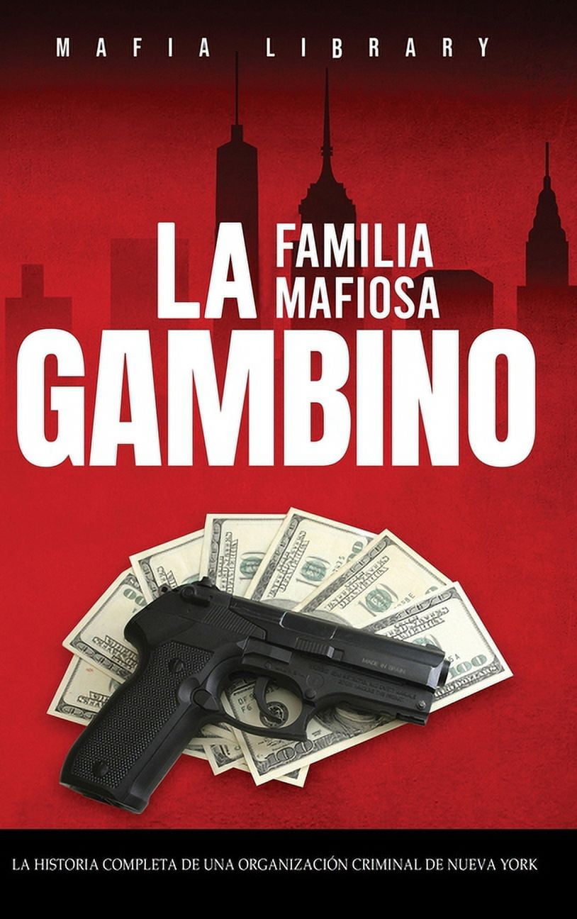La Familia Mafiosa Gambino: La Historia Completa y Fascinante de la ...