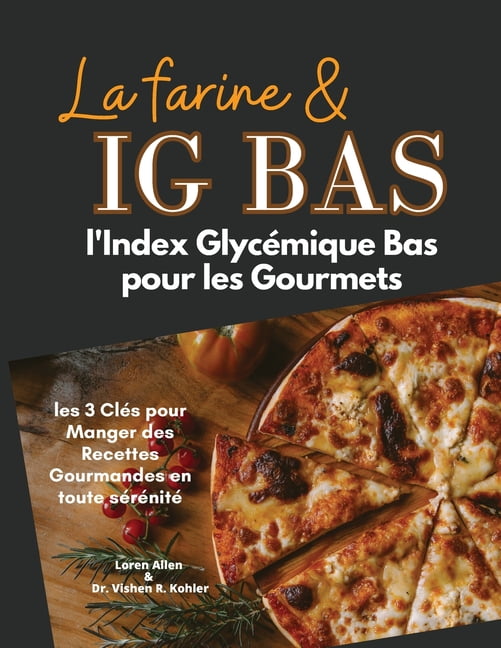 La Farine & Ig Bas: l'Index Glyc?mique Bas pour les Gourmets: les 3 Cl?s pour Manger des ...