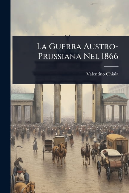 La Guerra Austro-Prussiana Nel 1866, (Paperback) - Walmart.com