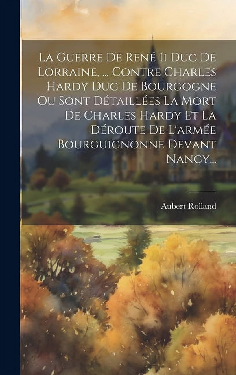 La Guerre De René Ii Duc De Lorraine, ... Contre Charles Hardy Duc De ...