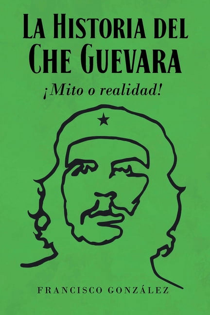 La Historia del Che Guevara ¡Mito o realidad! (Paperback) - Walmart.com