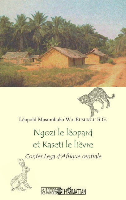 La LÃ©gende Des Mondes Ngozi le lÃ©opard et Kaseti le liÃ¨vre: Contes ...