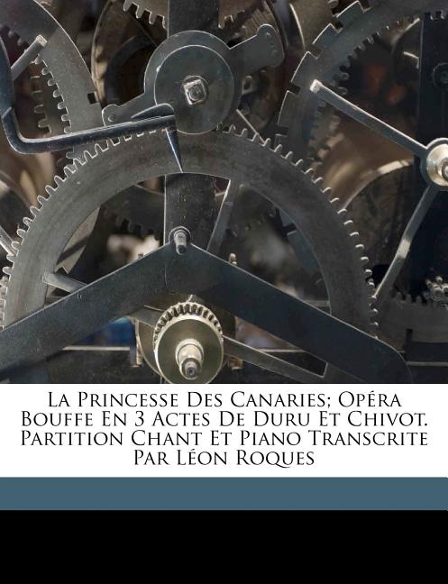 La Princesse Des Canaries; Opï¿½ra Bouffe En 3 Actes de Duru Et Chivot ...