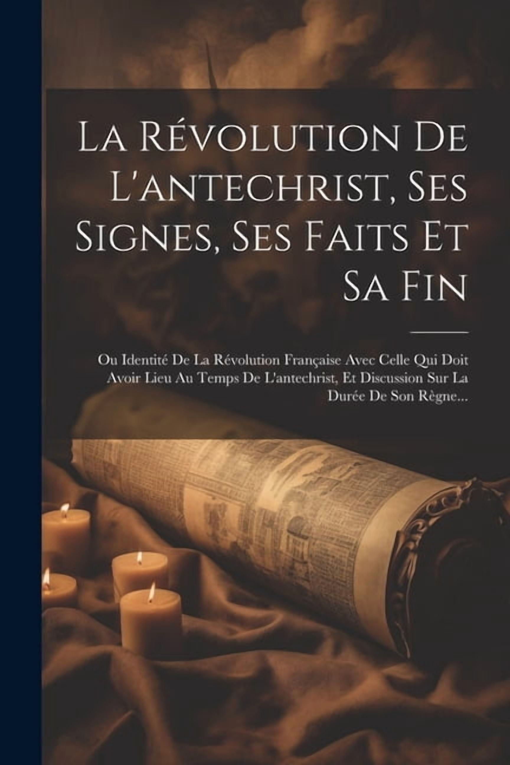 La Révolution De L'antechrist, Ses Signes, Ses Faits Et Sa Fin : Ou ...