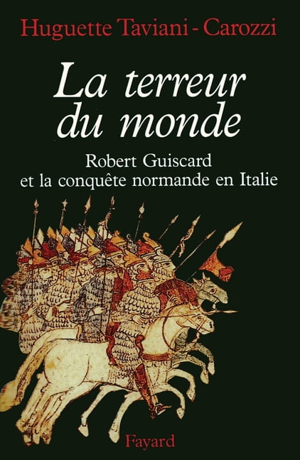 La Terreur du monde - Robert Guiscard et la conquÃªte normande en ...