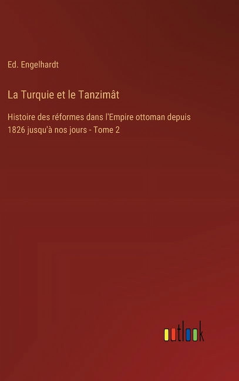 La Turquie et le Tanzimât: Histoire des réformes dans l'Empire ottoman ...