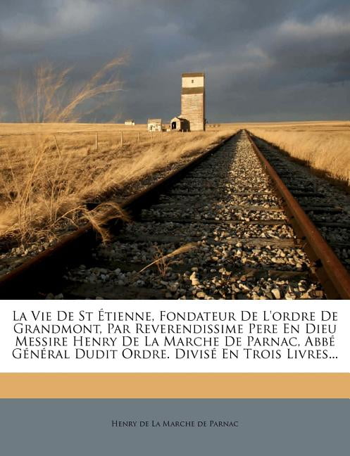 La Vie De St Étienne, Fondateur De L'ordre De Grandmont, Par ...