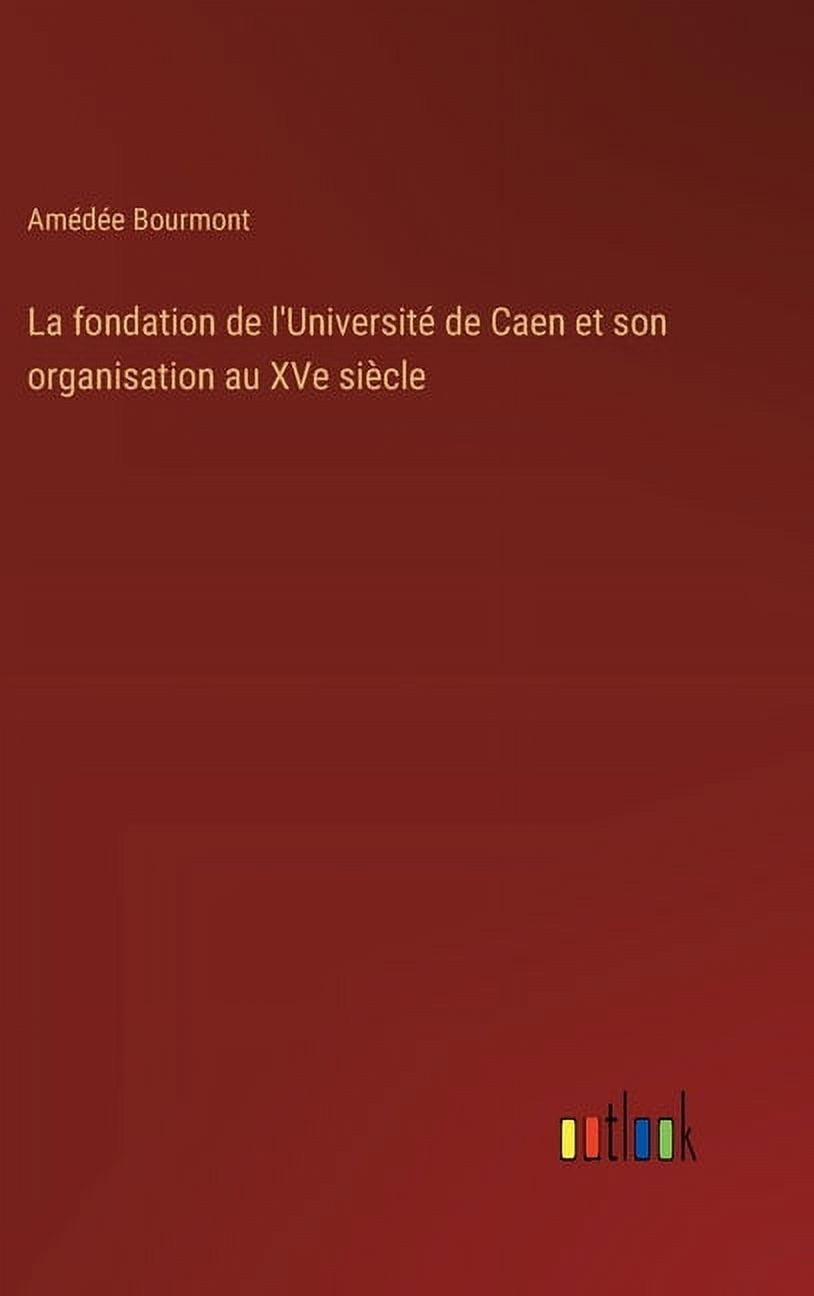 La fondation de l'Université de Caen et son organisation au XVe siècle, (Hardcover) - Walmart.com
