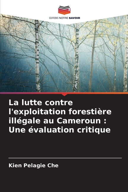 La lutte contre l'exploitation forestière illégale au Cameroun: Une évaluation critique ...