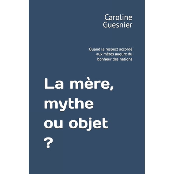 La mÃ¨re, mythe ou objet ?: Quand le respect accordÃ© aux mÃ¨res augure ...