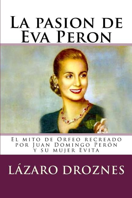 La pasi?n de Eva Per?n/ The Passion of Eva Peron : El mito de Orfeo ...