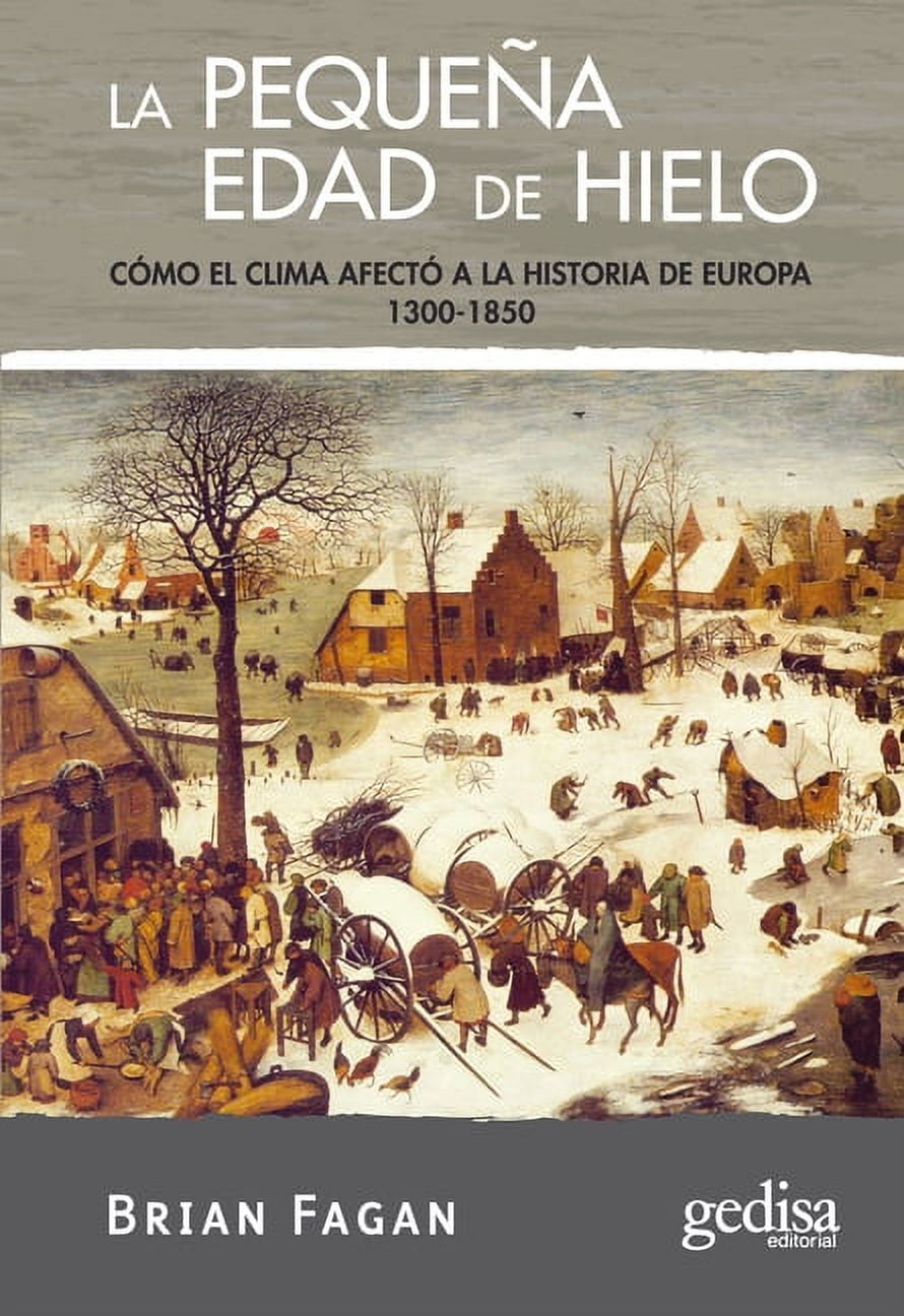 La pequena edad de hielo/ The little ace age : Como El Clima Afecto a La Historia De Europa 1300 ...