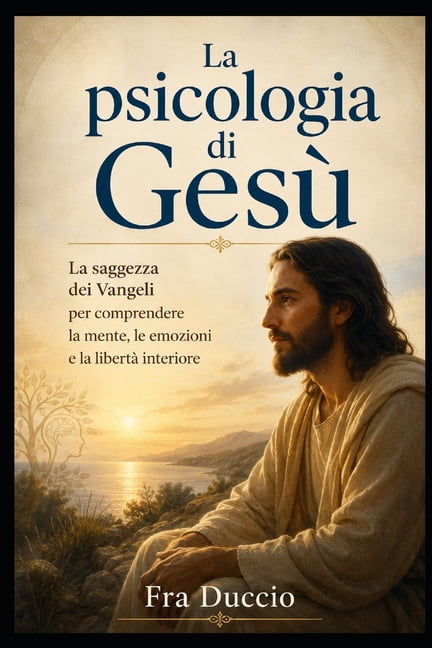 La psicologia di GesÃ¹: La saggezza dei Vangeli per comprendere la ...