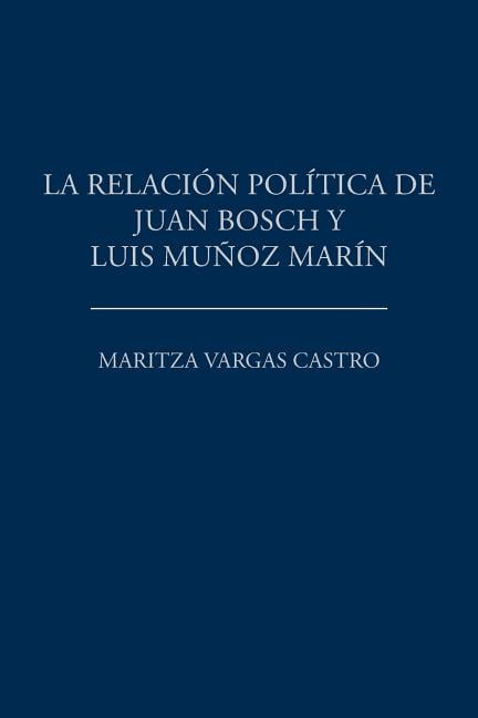 La relación política de Juan Bosch y Luis Muñoz Marín (Spanish Edition ...