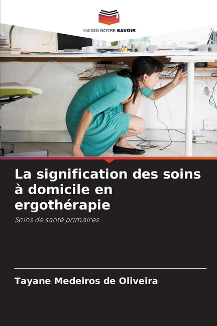 La signification des soins Ã domicile en ergothÃ©rapie, (Paperback) - Walmart.com