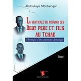 La verticale du pouvoir des Deby pÃ¨re et fils au Tchad: Chronique d ...