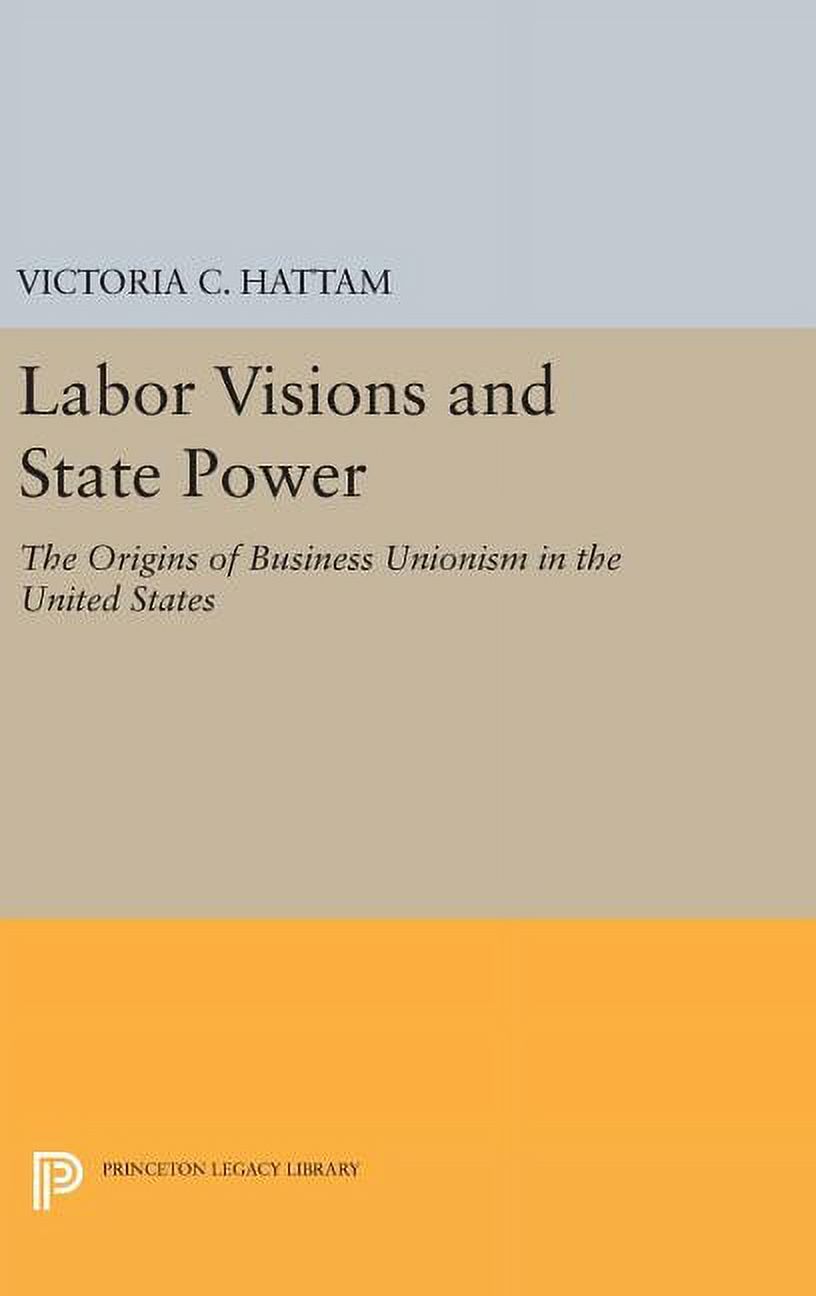 Labor Visions and State Power: The Origins of Business Unionism in the ...