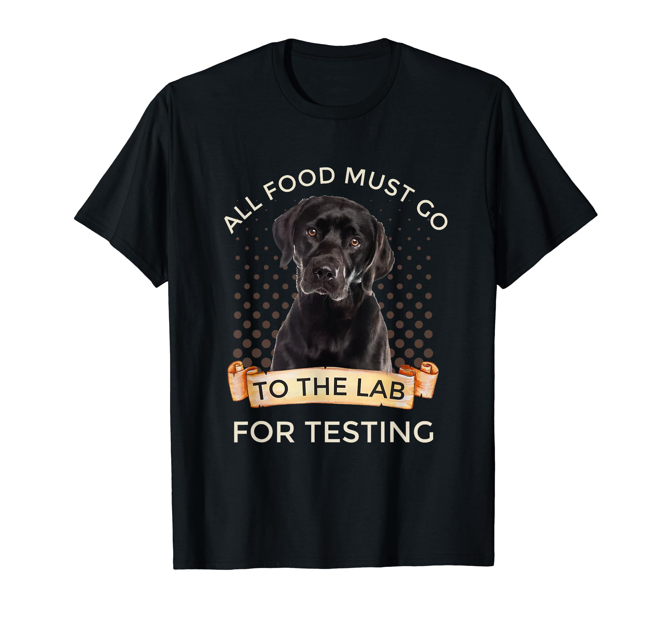 Labrador Gifts All Food Must Go To The Lab For Testing T-Shirt ...