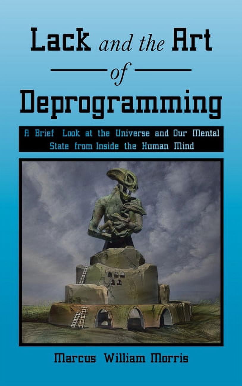 Lack and the Art of Deprogramming: A Brief Look at the Universe and Our Mental State from Inside ...