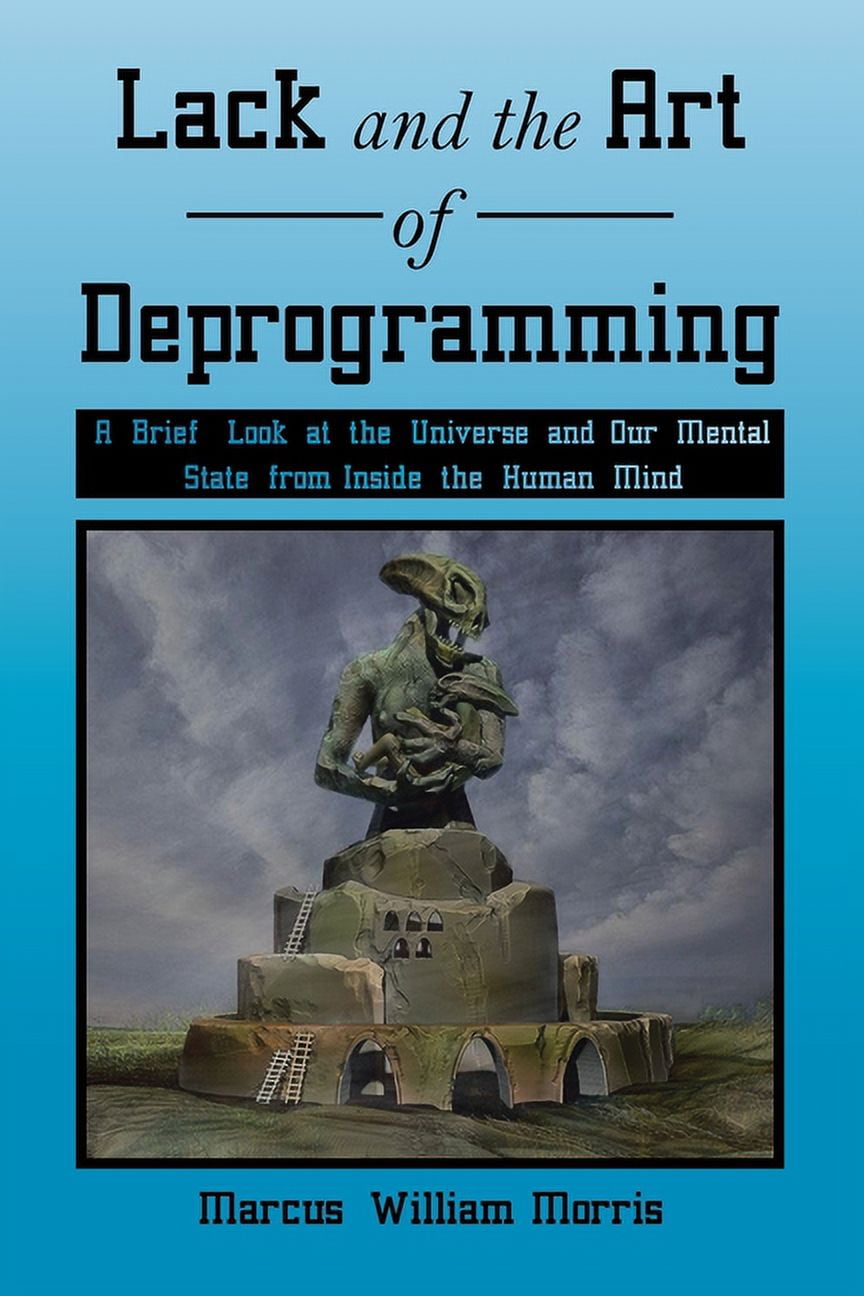 Lack and the Art of Deprogramming: A Brief Look at the Universe and Our ...