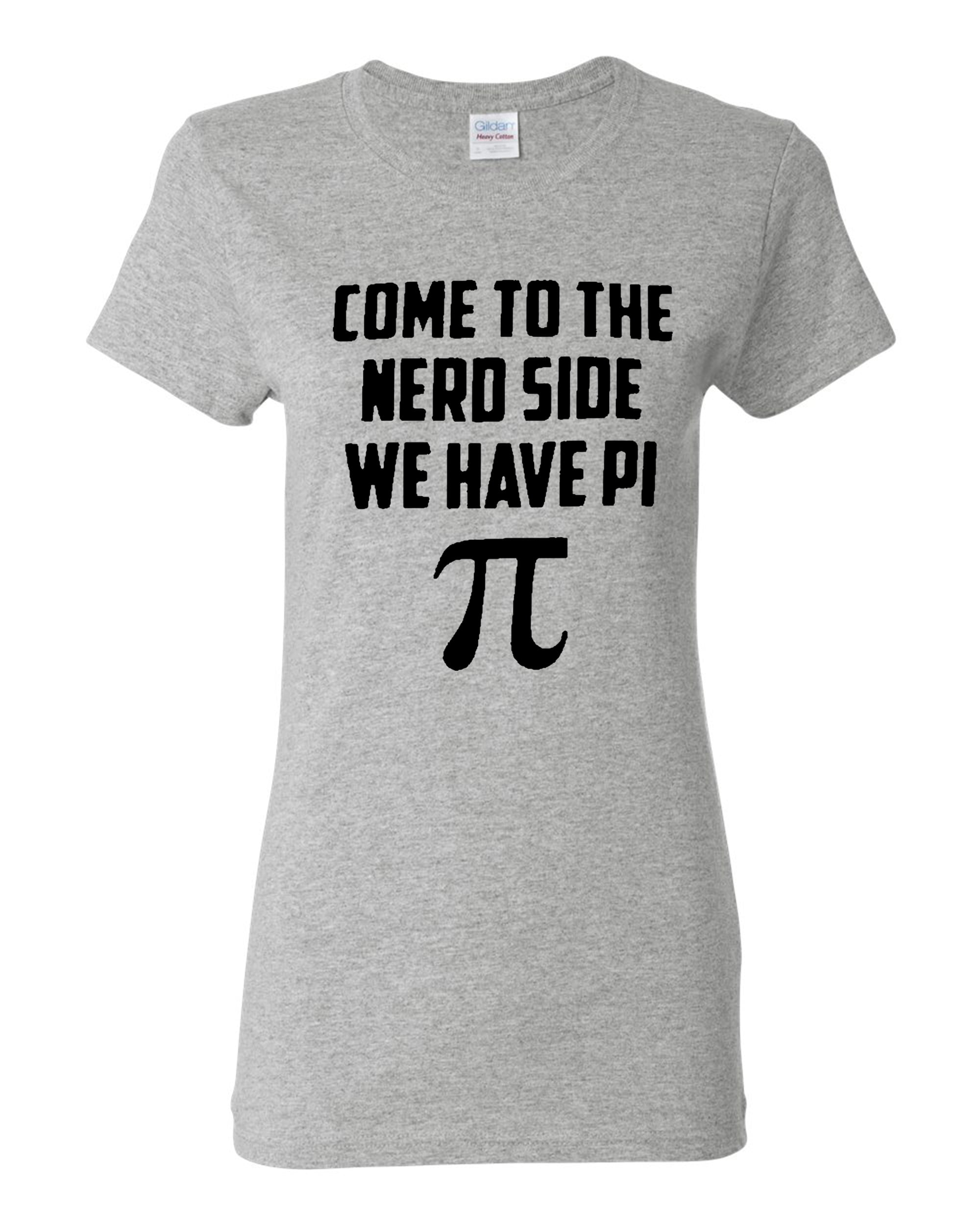 Ladies Come To The Nerd Side We Have Pi Geek Smart T-Shirt Tee ...
