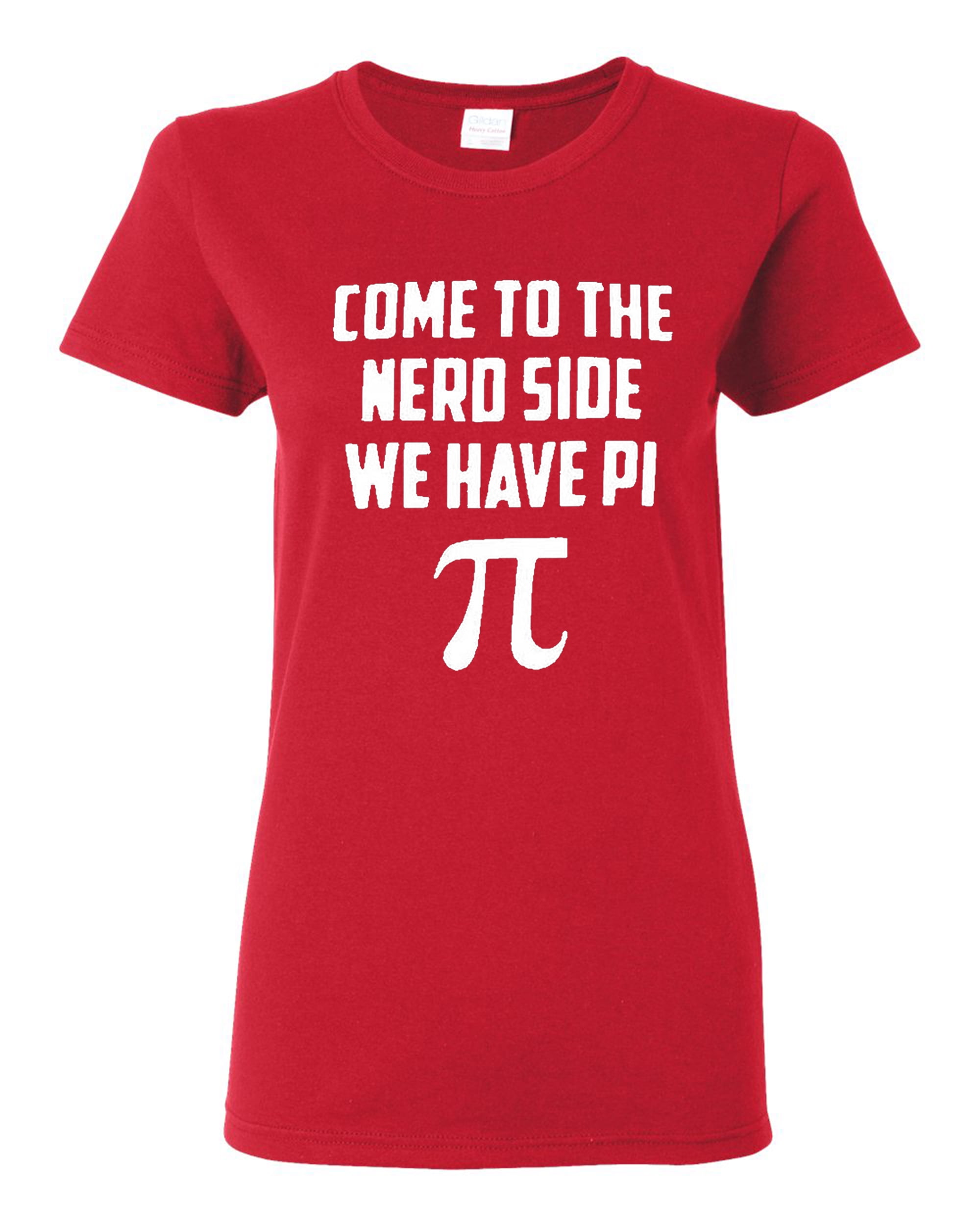Ladies Come To The Nerd Side We Have Pi Geek Smart T-Shirt Tee ...