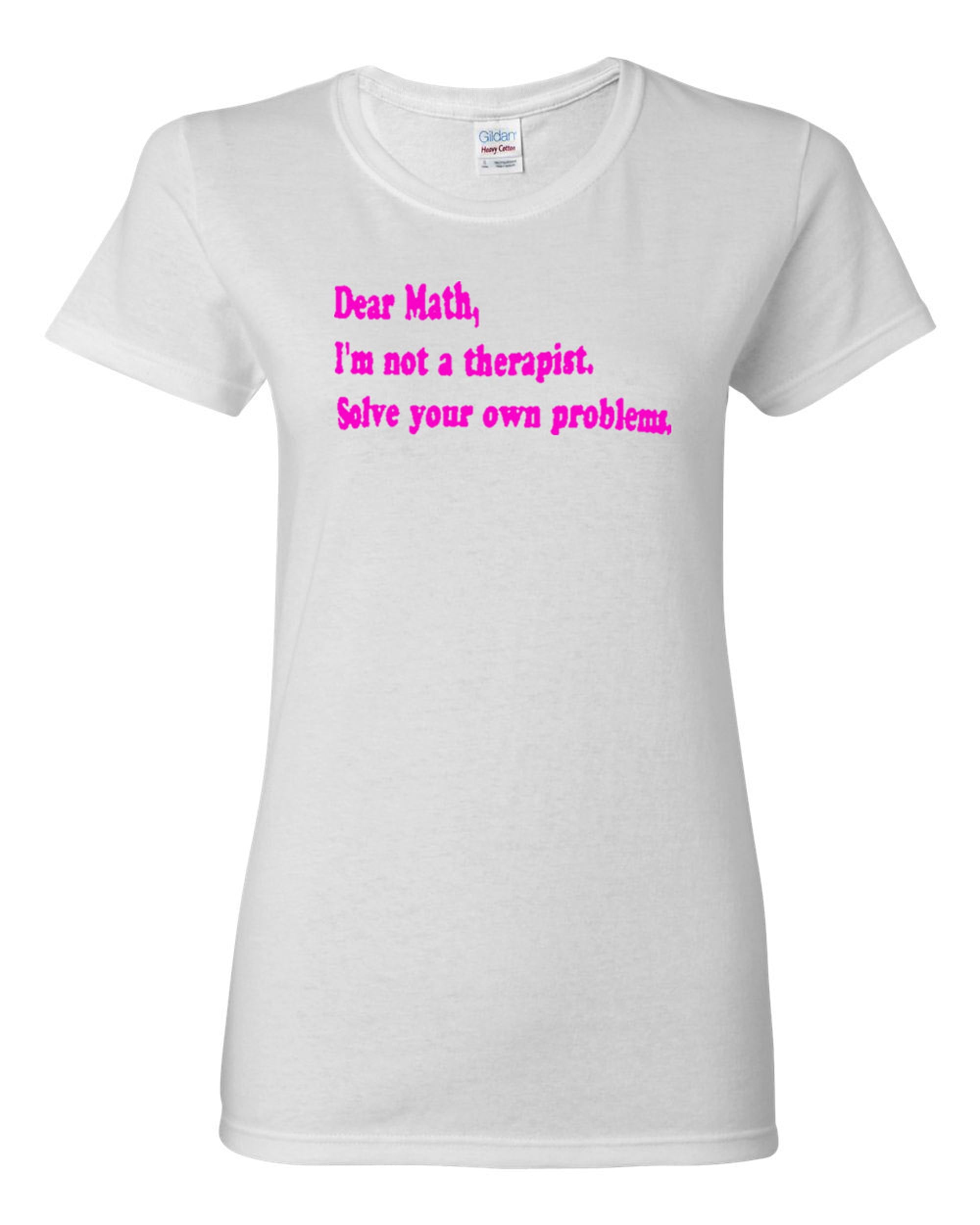 Ladies Dear Math I'm Not A Therapist Solve Your Own Problems Funny T ...
