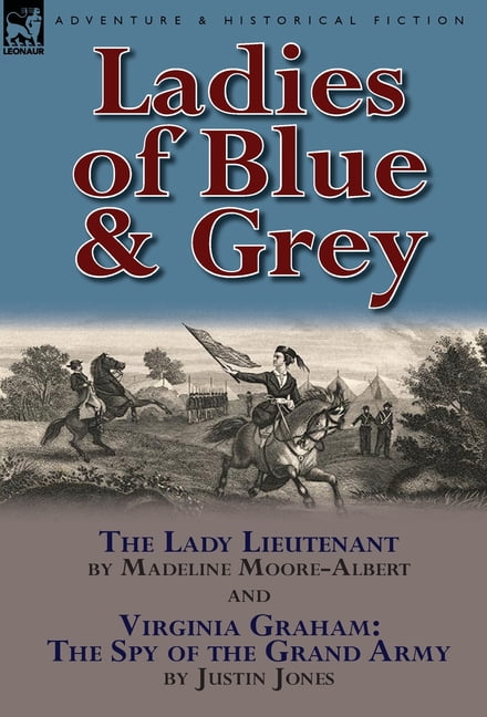 Ladies of Blue & Grey: The Lady Lieutenant & Virginia Graham: The Spy ...