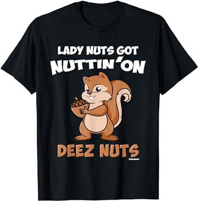 Lady Nuts Got Nothing On Deez Nuts T-Shirt - Walmart.com