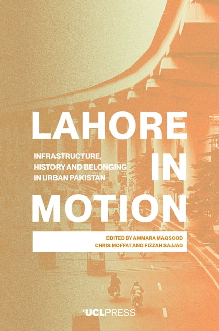 Lahore in Motion: Infrastructure, History and Belonging in Urban ...