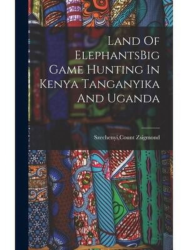 Land Of ElephantsBig Game Hunting In Kenya Tanganyika And Uganda ...