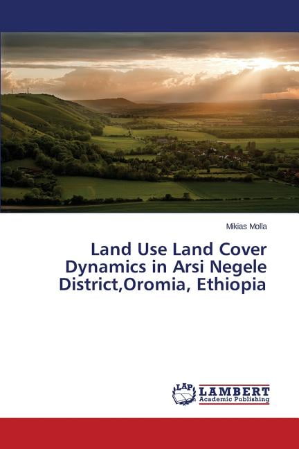 Land Use Land Cover Dynamics in Arsi Negele District, Oromia, Ethiopia ...