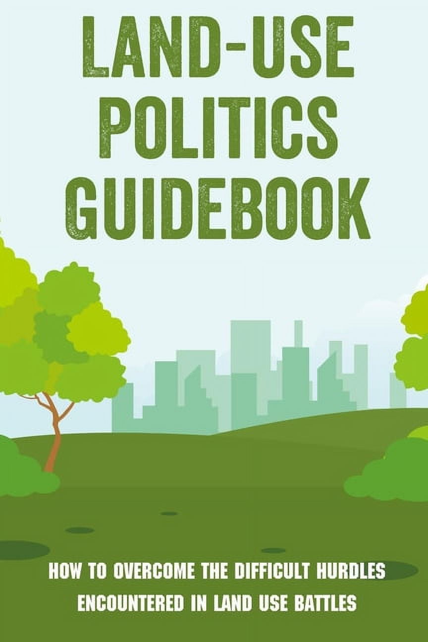 Land-Use Politics Guidebook: How To Overcome The Difficult Hurdles ...