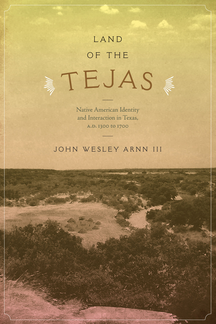 Land of the Tejas: Native American Identity and Interaction in Texas, A ...