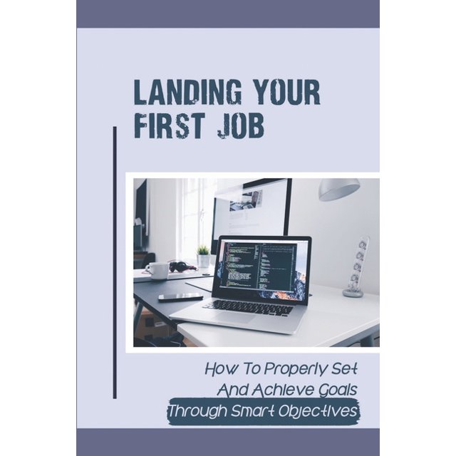 Landing Your First Job: How To Properly Set And Achieve Goals Through ...