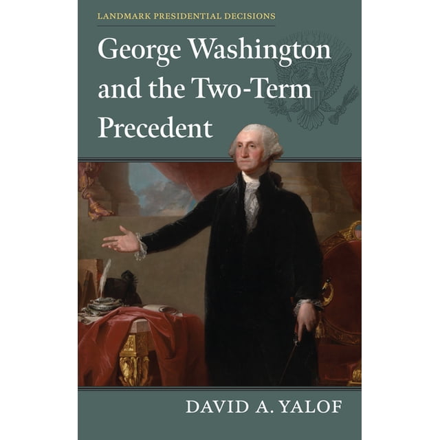 Landmark Presidential Decisions George Washington and the Two-Term ...
