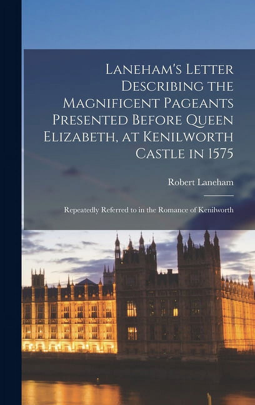 Laneham's Letter Describing the Magnificent Pageants Presented Before ...