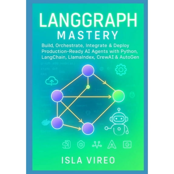 LangGraph Mastery: Build, Orchestrate, Integrate & Deploy Production ...