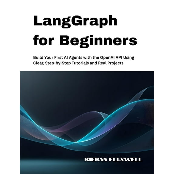 LangGraph for Beginners: Build Your First AI Agents with the OpenAI API Using Clear, Step-by ...