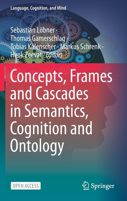 Language, Cognition, and Mind: Concepts, Frames and Cascades in Semantics, Cognition and ...