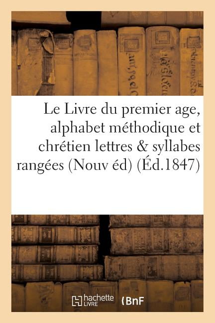 Langues: Le Livre Du Premier Age, Alphabet Méthodique Et Chrétien ...