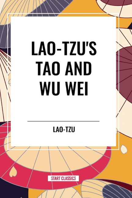 Lao-Tzu's Tao and Wu Wei, (Paperback) - Walmart.com