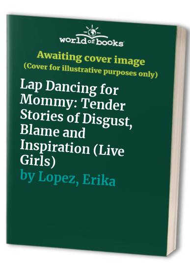 Pre-Owned Lap Dancing for Mommy: Tender Stories of Disgust, Blame and Inspiration (Paperback ...
