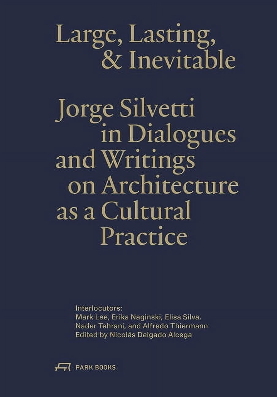 Large, Lasting and Inevitable: Jorge Silvetti in Dialogues and Writings ...