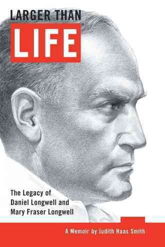 Larger Than Life : The Legacy of Daniel Longwell and Mary Fraser ...