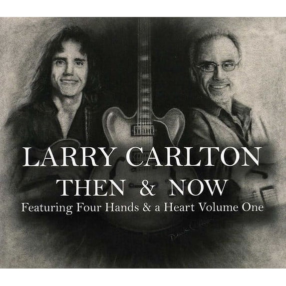 Larry Carlton - Then and Now Featuring Four Hands and A Heart, Vol. 1 ...