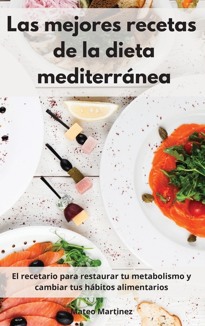 Las mejores recetas de la dieta mediterránea : El recetario para restaurar tu metabolismo y ...