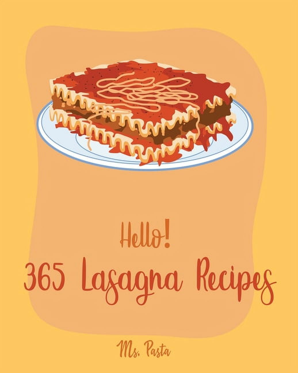 Lasagna Recipes: Hello! 365 Lasagna Recipes: Best Lasagna Cookbook Ever ...