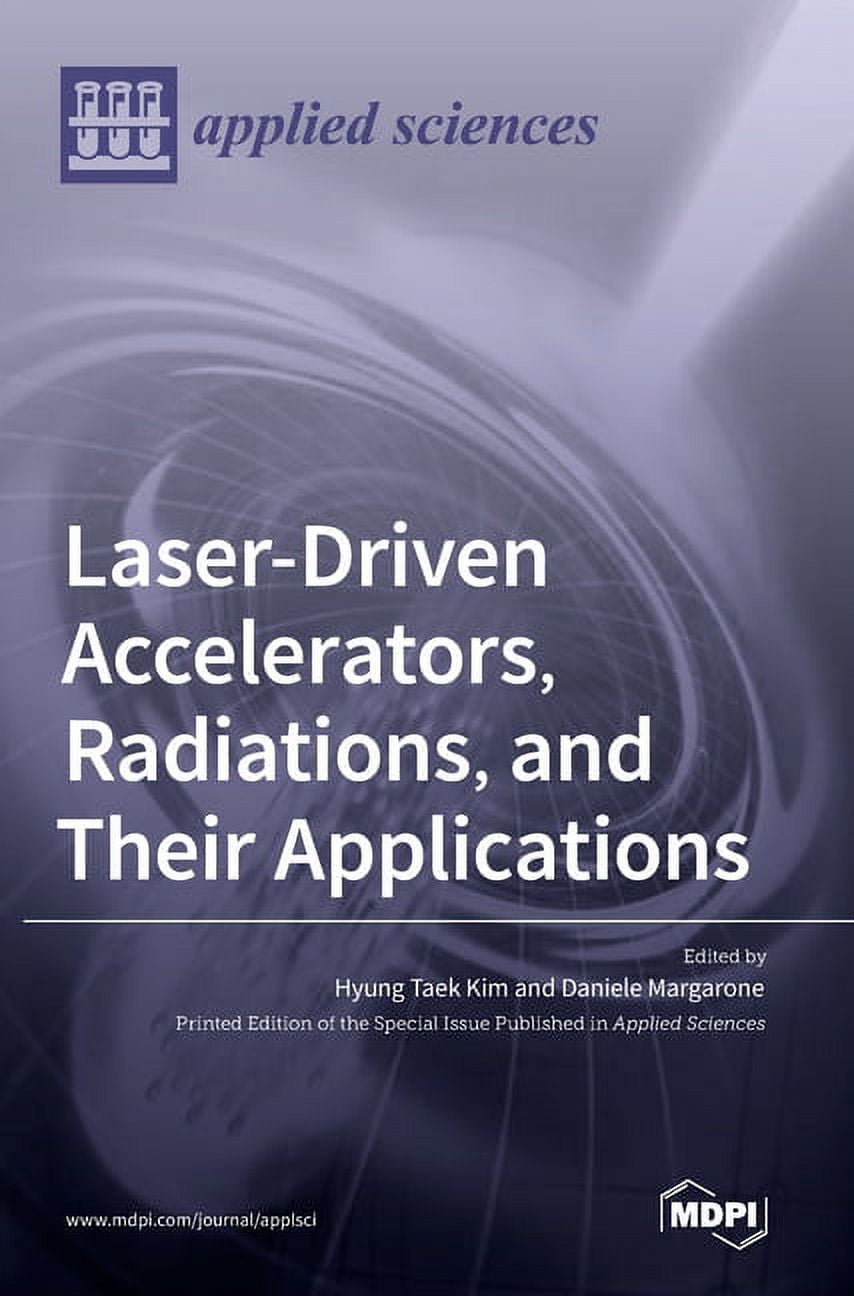 Laser-Driven Accelerators, Radiations, and Their Applications, (Hardcover) - Walmart.com