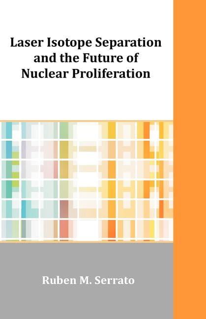 Laser Isotope Separation and the Future of Nuclear Proliferation ...